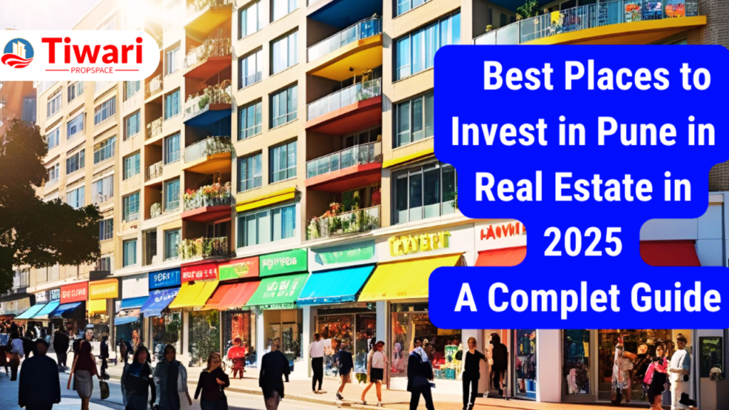 Best Places to Invest in Pune Real Estate in 2025 - tiwaripropspace.com